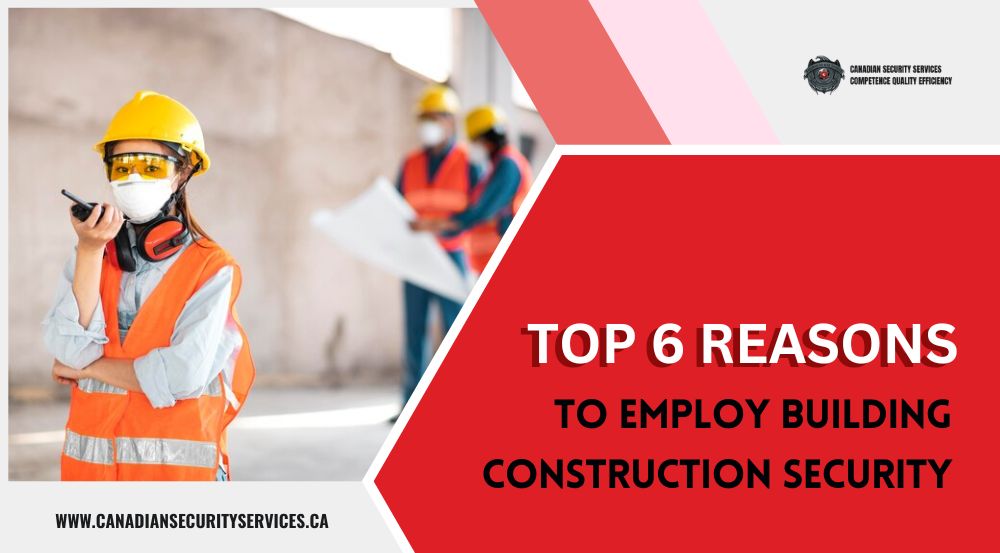 Top 6 Reasons to Employ Building Construction Security